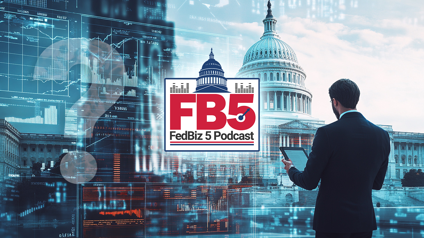 FedBiz'5 Podcast | New Administration, New Challenges: How to Stay ...